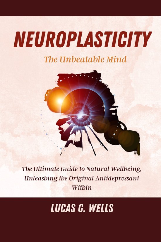 Neuroplasticity The Unbeatable Mind (ebook), Lucas G. Wells ...