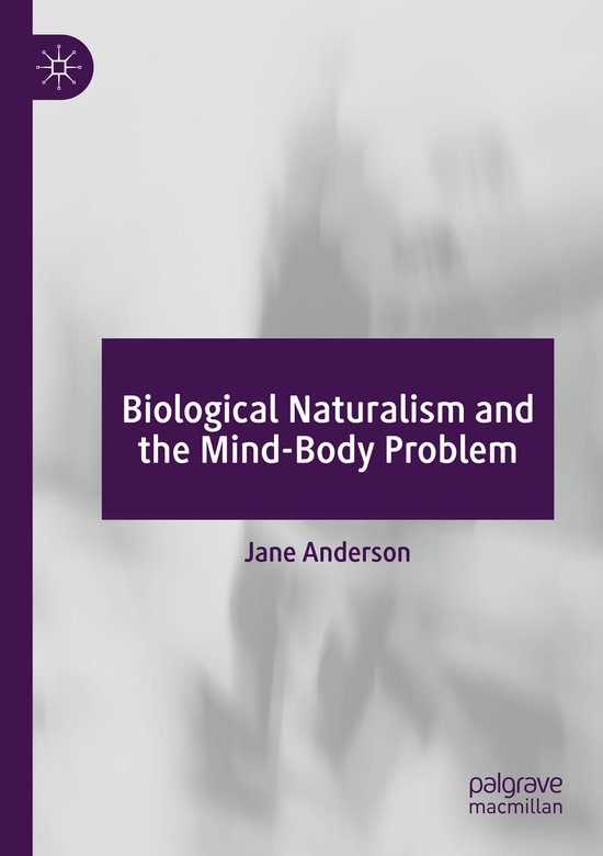 Biological Naturalism and the Mind-Body Problem | 9783030996864 | Jane ...
