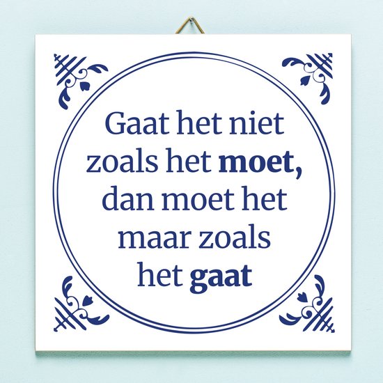 Ditverzinjeniet.nl Tegeltje Gaat Het Niet Zoals Het Moet Dan Moet Het ...
