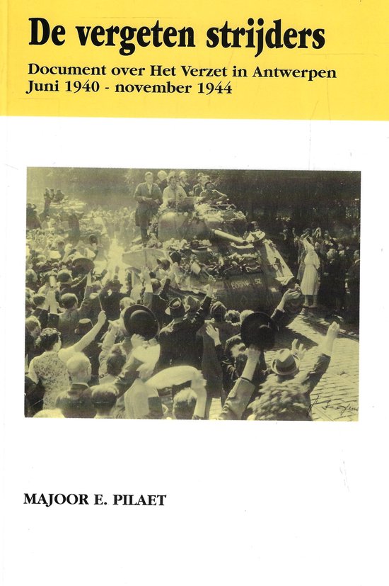 DE VERGETEN STRIJDERS. Document over het verzet in Antwerpen, juni 1940 ...