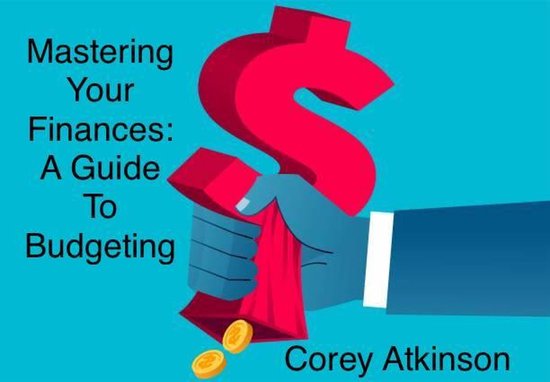 Mastering Your Finances: A Guide to Budgeting (ebook), Corey Atkinson ... Mastering Your Finances: A Guide to Budgeting (ebook), Corey Atkinson ...