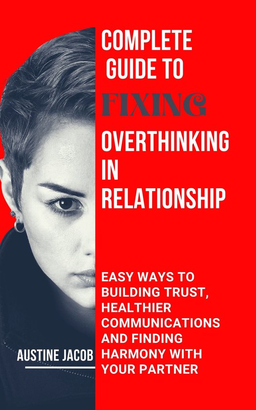 Complete Guide to fixing OVERTHINKING IN RELATIONSHIP (ebook), Austine ...