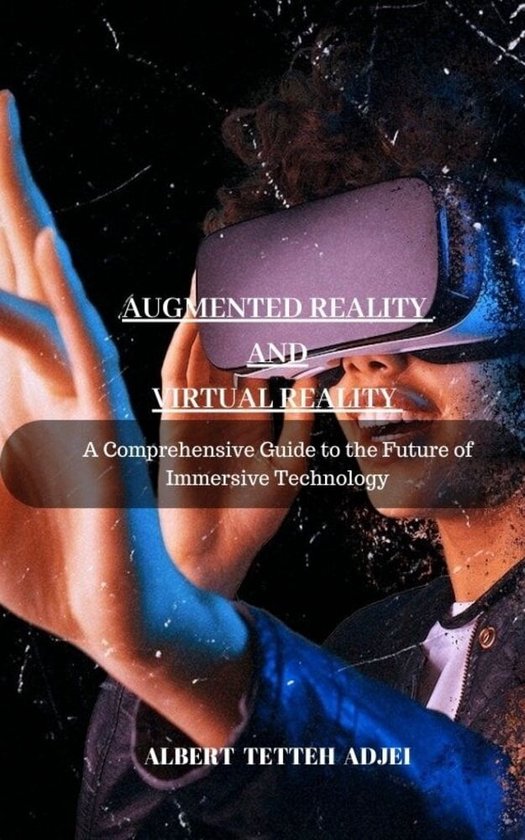 Augmented Reality and Virtual Reality A Comprehensive Guide to the Future of Immersive... | bol.com