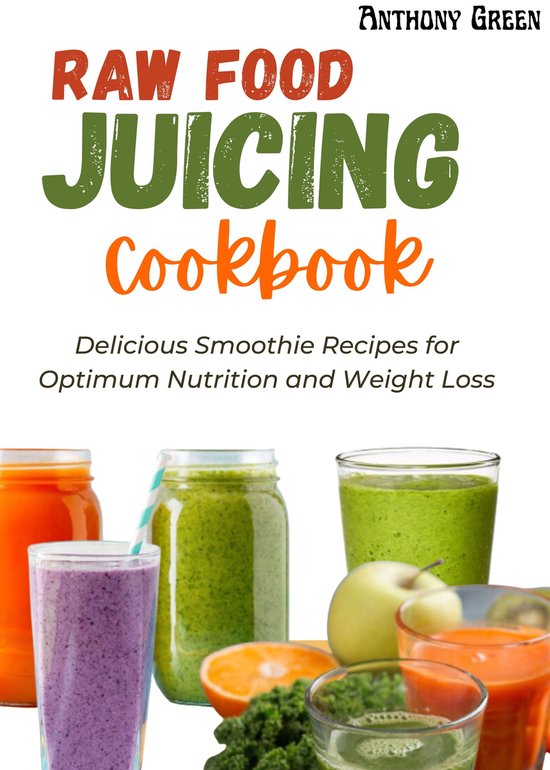 RAW FOOD JUICING COOKBOOK (ebook), Anthony Green | 1230006554767 ...