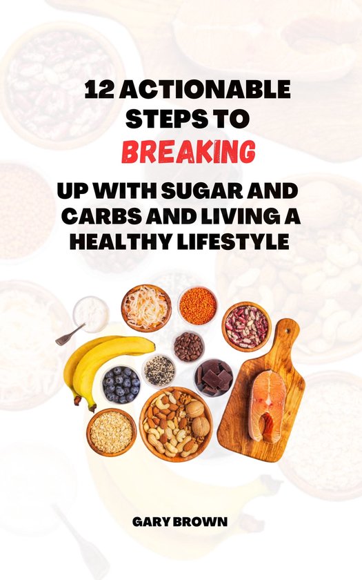 12 Actionable Steps To Breaking Up With Sugar and Carbs and Living a ...