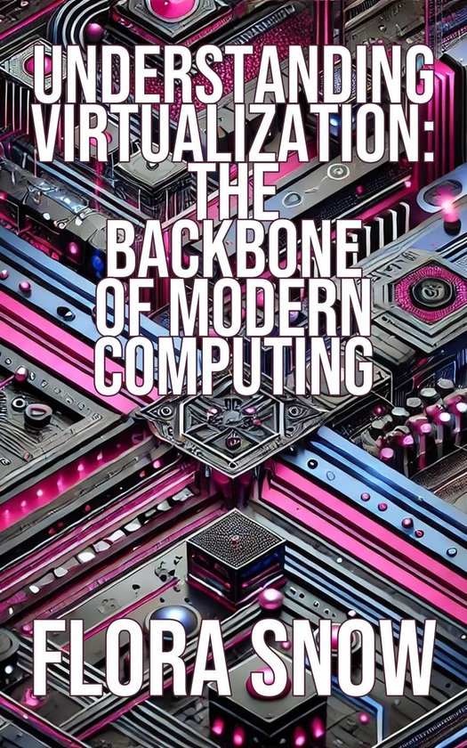Understanding Virtualization: The Backbone of Modern Computing (ebook), Flora Snow |... | bol