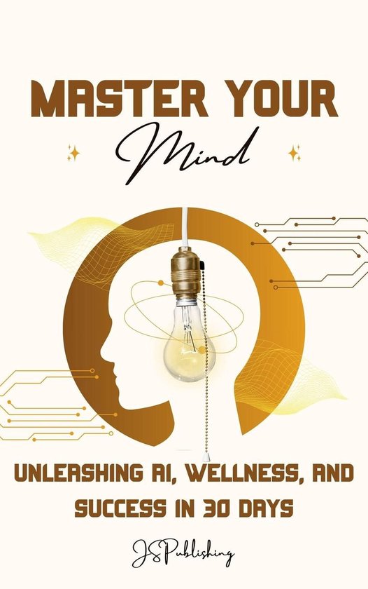 Master Your Mind: Unleashing AI, Wellness, and Success in 30 Days ...