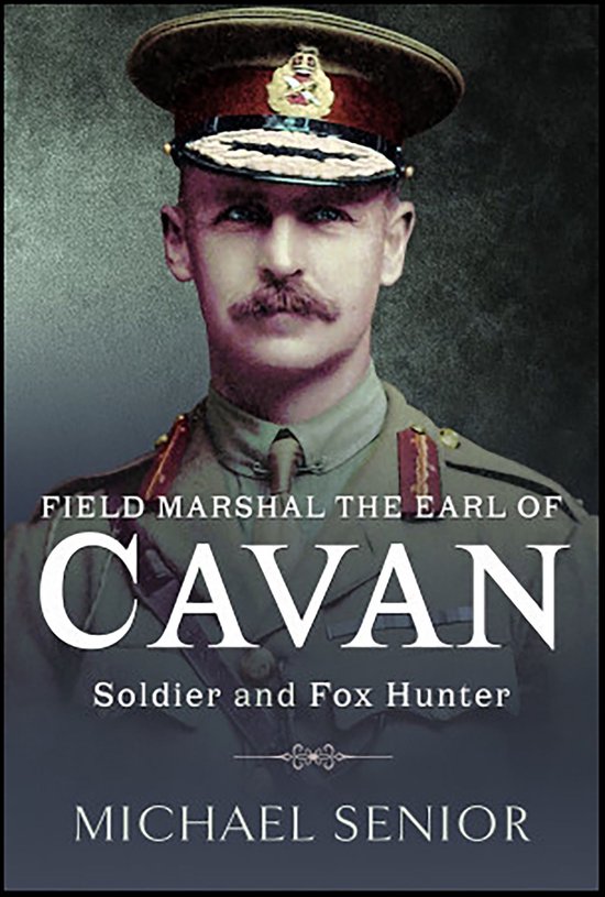 Field Marshal the Earl of Cavan (ebook), Michael Senior | 9781526758194 ...
