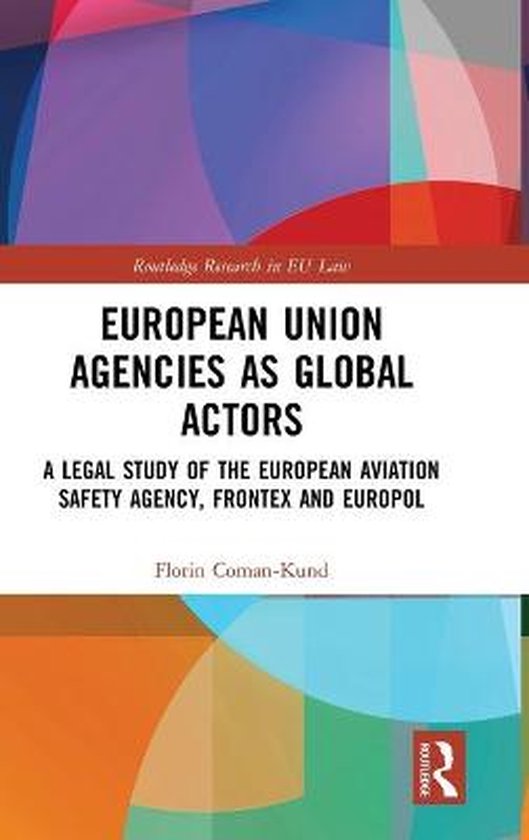 Routledge Research in EU Law- European Union Agencies as Global Actors ...