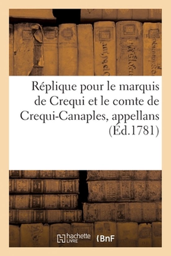 Réplique Pour Le Marquis de Crequi, Et Le Comte de Crequi-Canaples ...