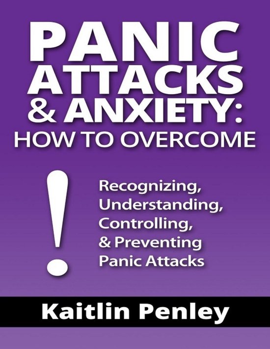 Panic Attacks & Anxiety: How to Overcome: Recognizing, Understanding ... Panic Attacks & Anxiety: How to Overcome: Recognizing, Understanding ...