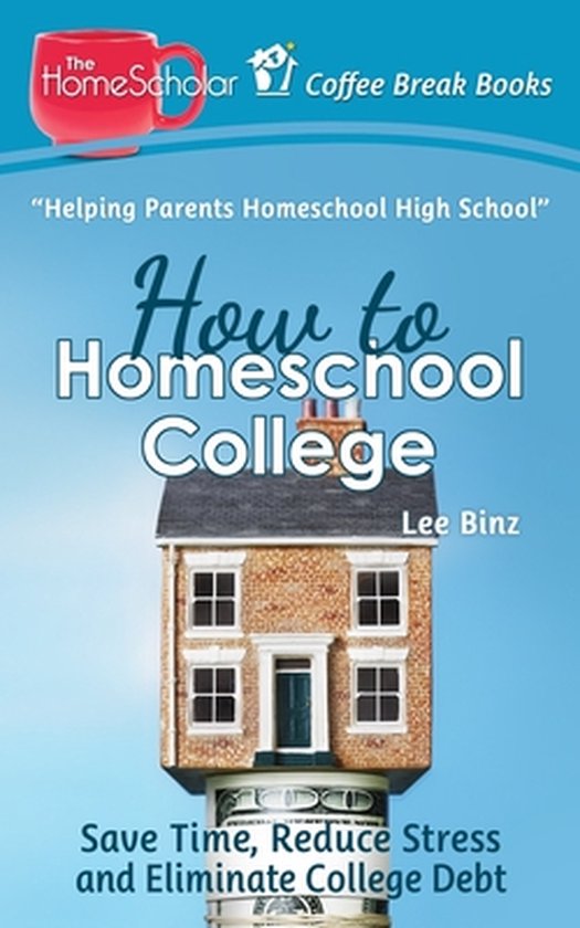 Coffee Break Books- How to Homeschool College, Lee Binz | 9781794628915 ...