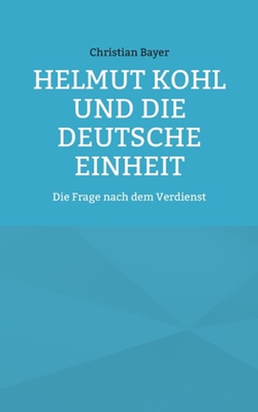 Helmut Kohl und die Deutsche Einheit | 9783755751571 | Christian Bayer ...