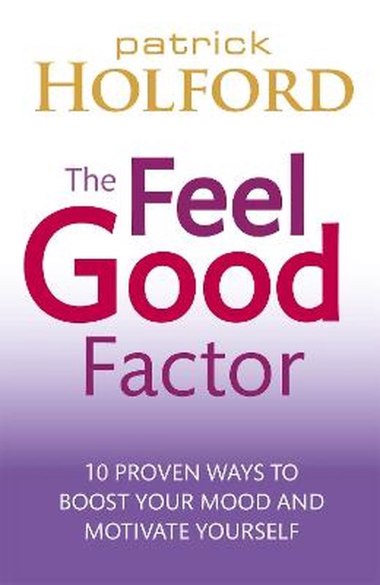 The Feel Good Factor : 10 proven ways to boost your mood and motivate ...