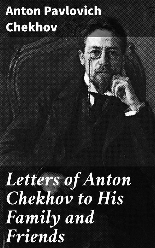 Letters of Anton Chekhov to His Family and Friends (ebook), Anton ...