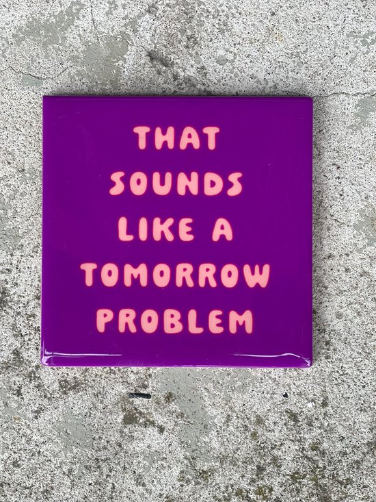 Tegeltje sounds like a tomorrow problem | Hippe Spreuktegel | Nieuwe ...