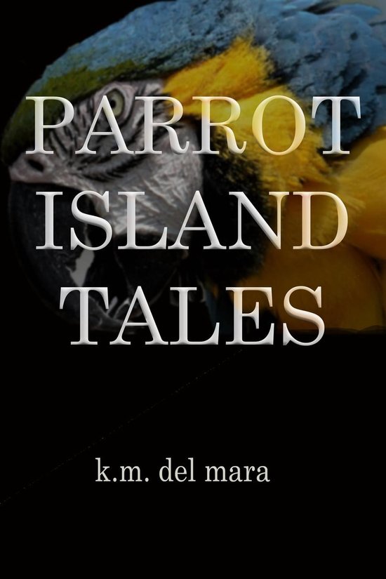 Parrot Island Tales (ebook), K.M. Del Mara | 9781734848854 | Boeken | bol