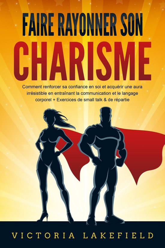 Faire rayonner son CHARISME: Comment renforcer sa confiance en soi et ...