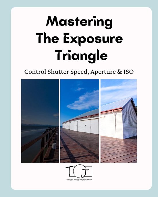 Mastering The Exposure Triangle (ebook), Tracey Jones | 9781764079655 ...