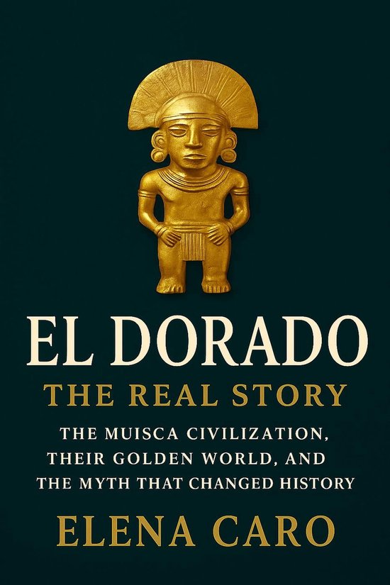 El Dorado - The Real Story: The Muisca Civilization, Their Golden World ...