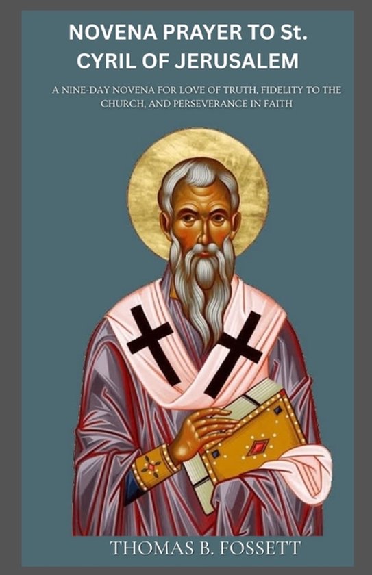 NOVENA PRAYER TO St. CYRIL OF JERUSALEM, Thomas B Fossett ...
