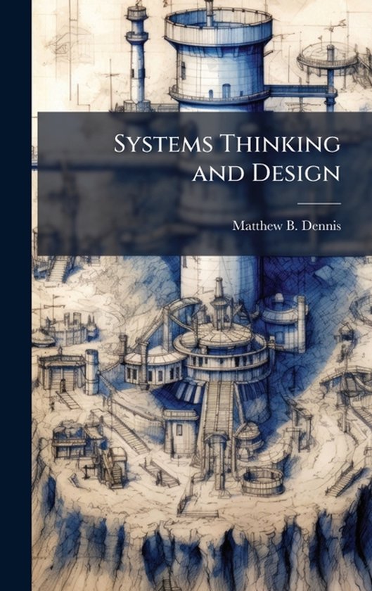 Systems Thinking and Design, Matthew B Dennis | 9781025122656 | Boeken ...