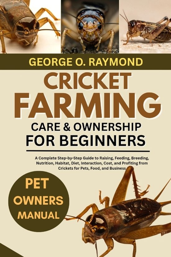 Cricket Farming Care & Ownership for Beginners, George O Raymond ...
