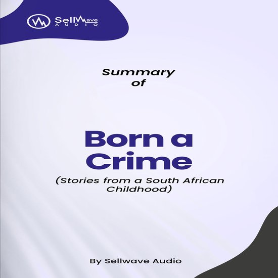 Summary of Born a Crime, SellWave Audio | 9798318234002 | Boeken | bol