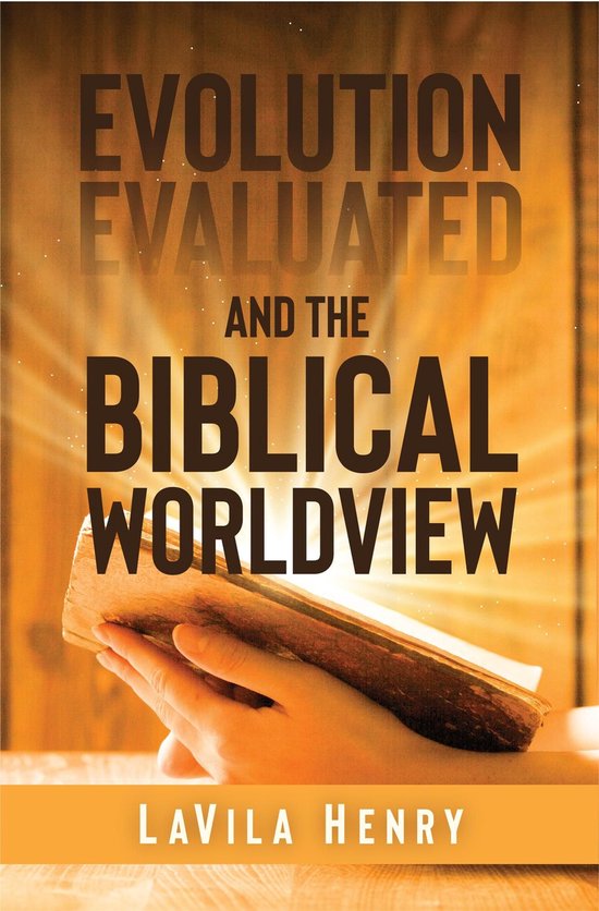 Evolution Evaluated and the Biblical Worldview (ebook), Lavila Henry ...