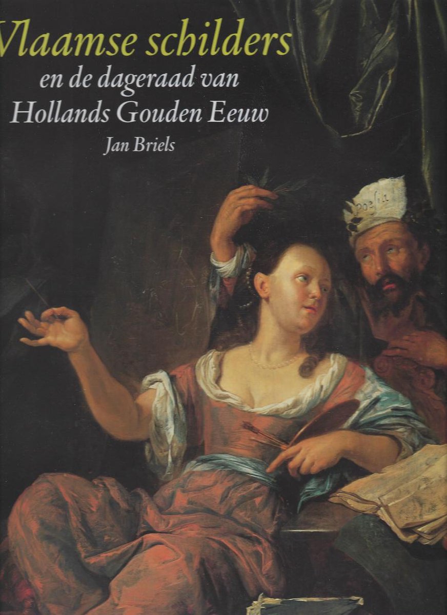 Vlaamse schilders en de dageraad van Hollands Gouden Eeuw, J.G.C.A ...