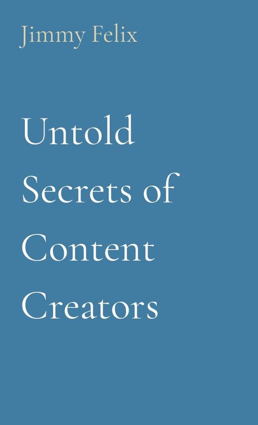 Untold Secrets of Content Creators (ebook), Jimmy Felix | 9798869020161 ...