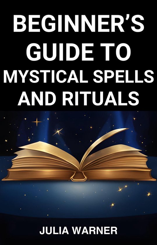 BEGINNER'S GUIDE TO MYSTICAL SPELLS AND RITUALS (ebook), Julia Warner ...
