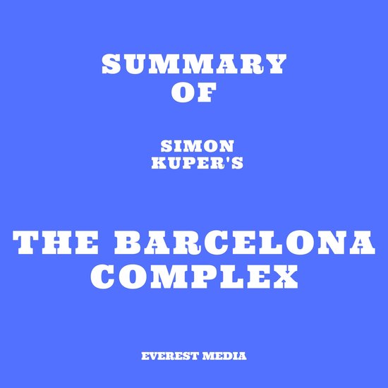 Summary of Simon Kuper's The Barcelona Complex, Everest Media ...