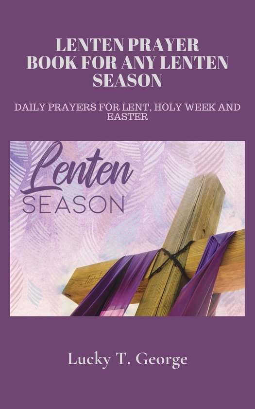LENTEN PRAYER BOOK FOR ANY LENTEN SEASON. (ebook), George T. Lucky ...