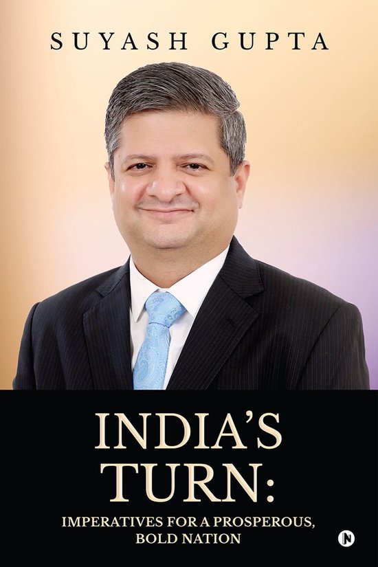 India’s Turn: Imperatives for a Prosperous, Bold Nation (ebook), Suyash Gupta |... | bol