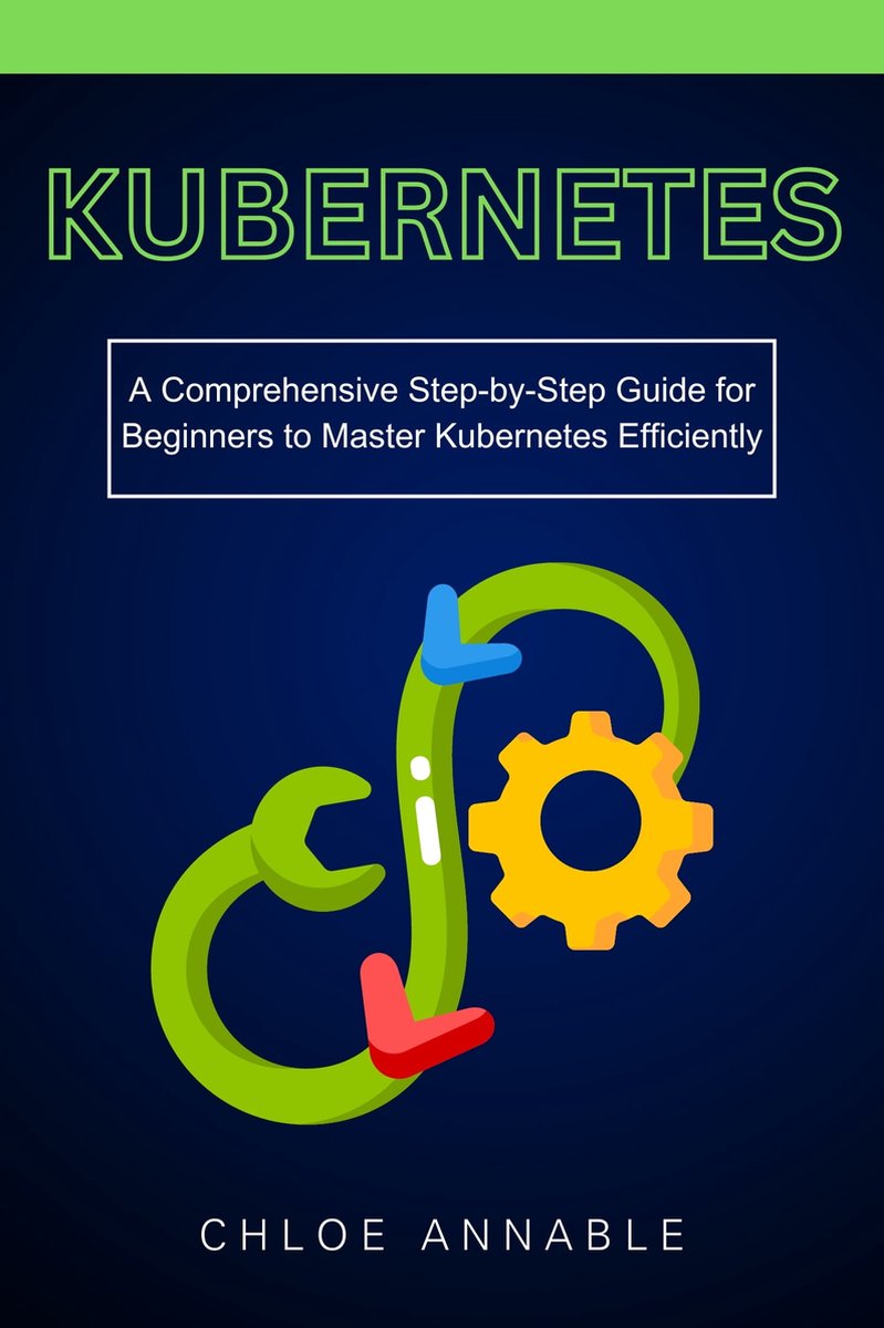 Kubernetes: A Comprehensive Step-by-Step Guide for Beginners to Master ...