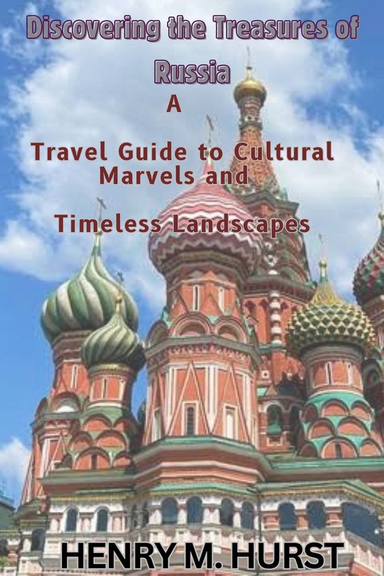 Discovering the Treasures of Russia: A Travel Guide to Cultural Marvels ...
