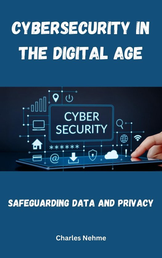 Cybersecurity in the Digital Age: Safeguarding Data and Privacy (ebook), Charles Nima... | bol
