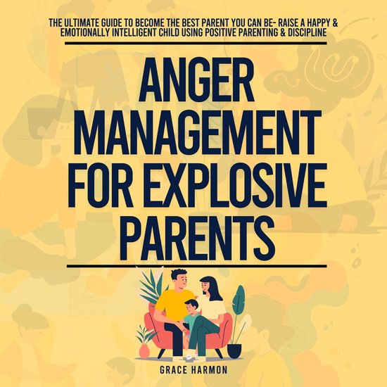 Anger Management For Explosive Parents: The Ultimate Guide To Become ...