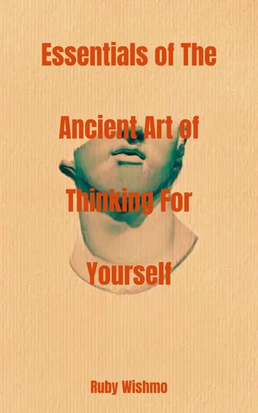 Essentials of the Ancient Art of Thinking for Yourself (ebook), Ruby ...