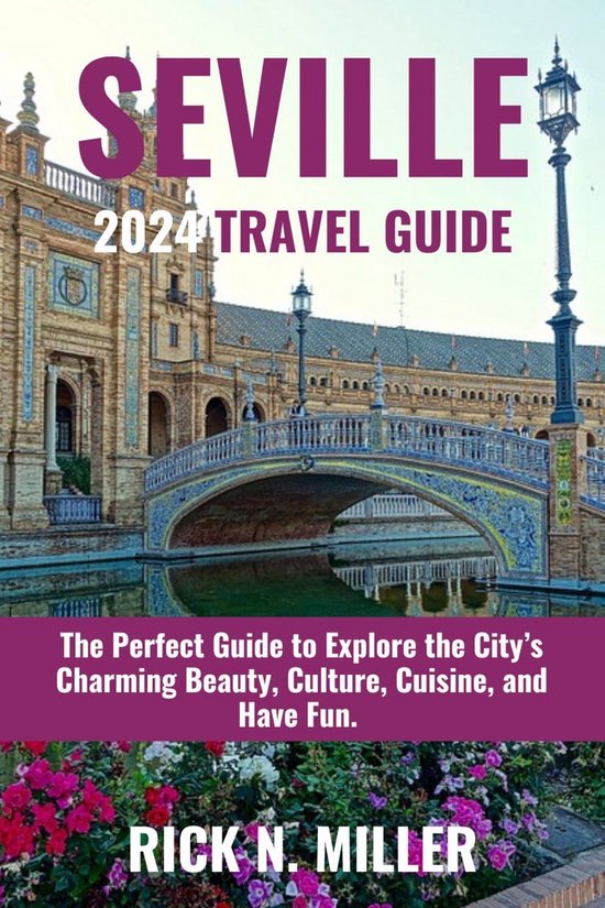 Seville 2024 Travel Guide (ebook), Rick N. Miller | 1230007618277 ... Seville 2024 Travel Guide (ebook), Rick N. Miller | 1230007618277 ...