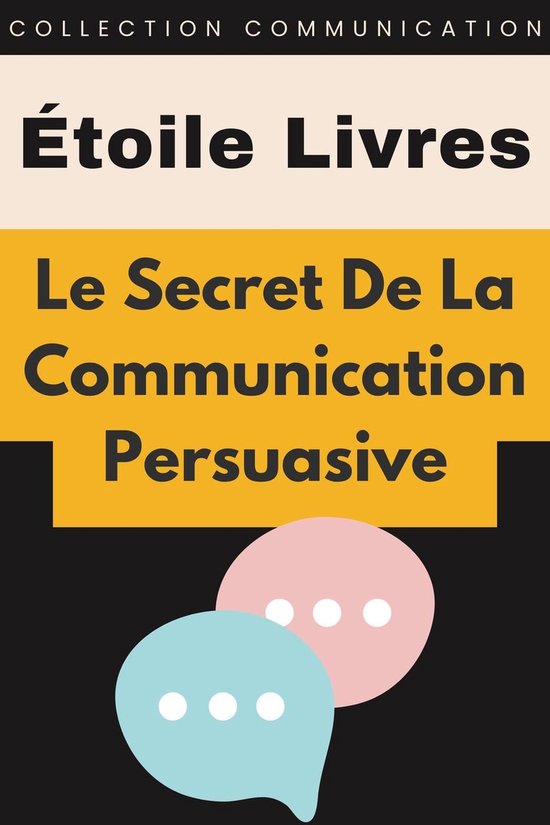 Collection Communication 1 - Le Secret De La Communication Persuasive ...