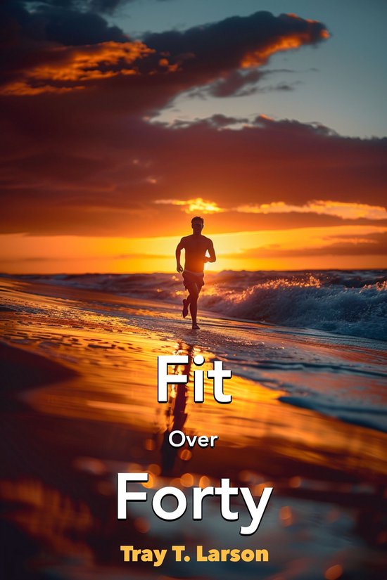 Fit Over Forty (ebook), Tray T. Larson | 1230007529610 | Boeken | bol