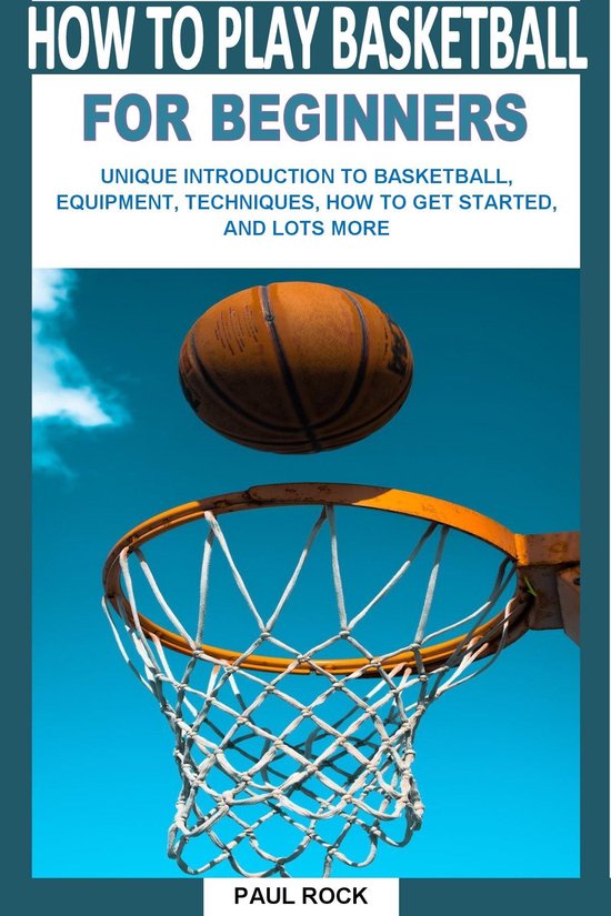 HOW TO PLAY BASKETBALL FOR BEGINNERS (ebook), Paul Rock | 1230007528064 ...