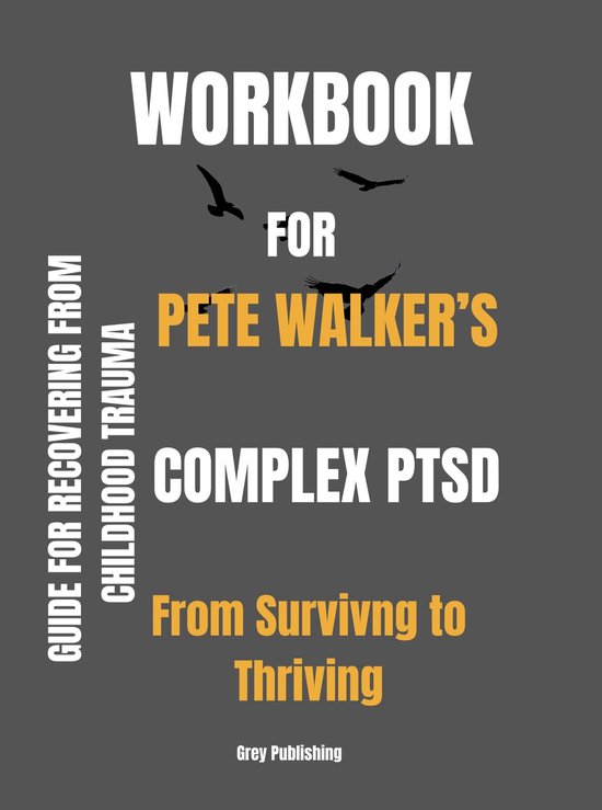 WORKBOOK FOR PETE WALKER’S COMPLEX PTSD From Surviving to Thriving: (ebook), Grey... | bol