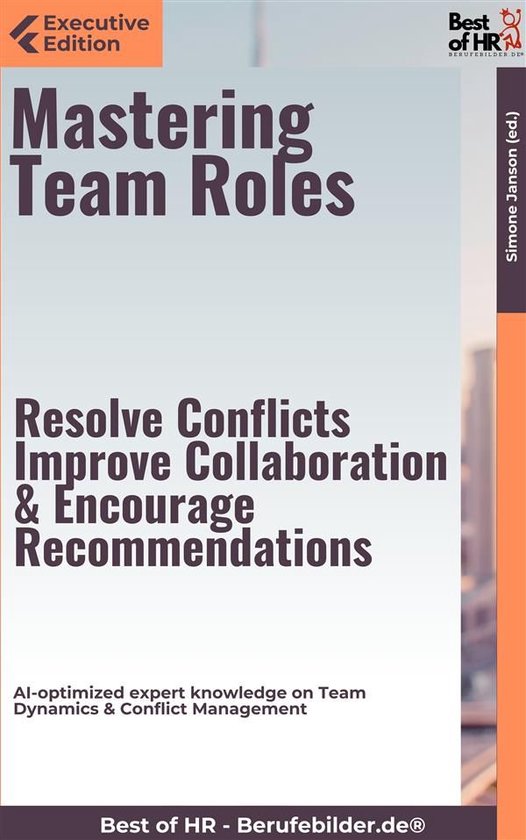 Executive Edition - Mastering Team Roles – Resolve Conflicts, Improve Collaboration, &... | bol