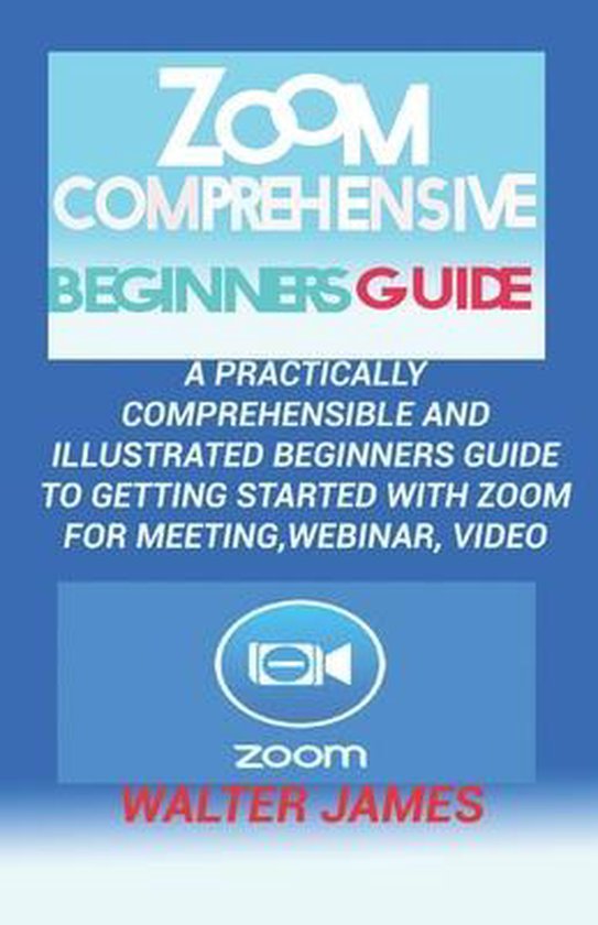 Zoom Comprehensive Beginners Guide | 9798650958222 | Walter James ...