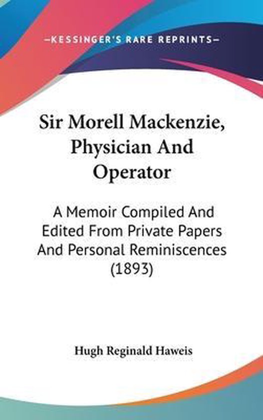 Sir Morell MacKenzie, Physician and Operator, Hugh Reginald Haweis ...