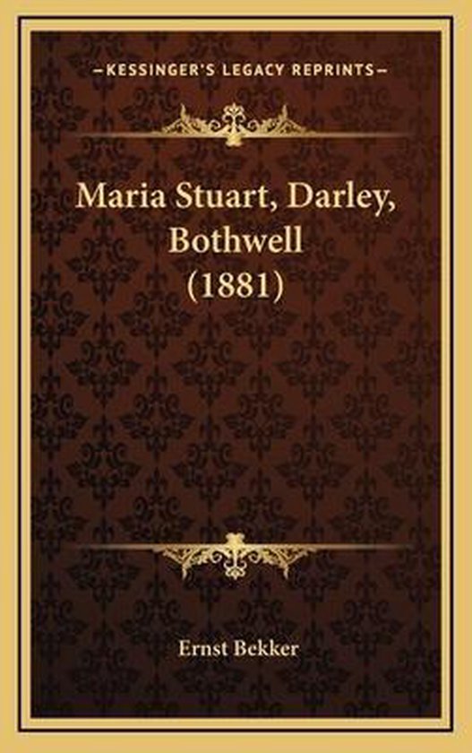 Maria Stuart, Darley, Bothwell (1881), Ernst Bekker | 9781165514397 ...