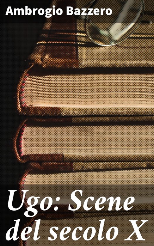 Ugo: Scene del secolo X (ebook), Ambrogio Bazzero | 4064066068370 ...